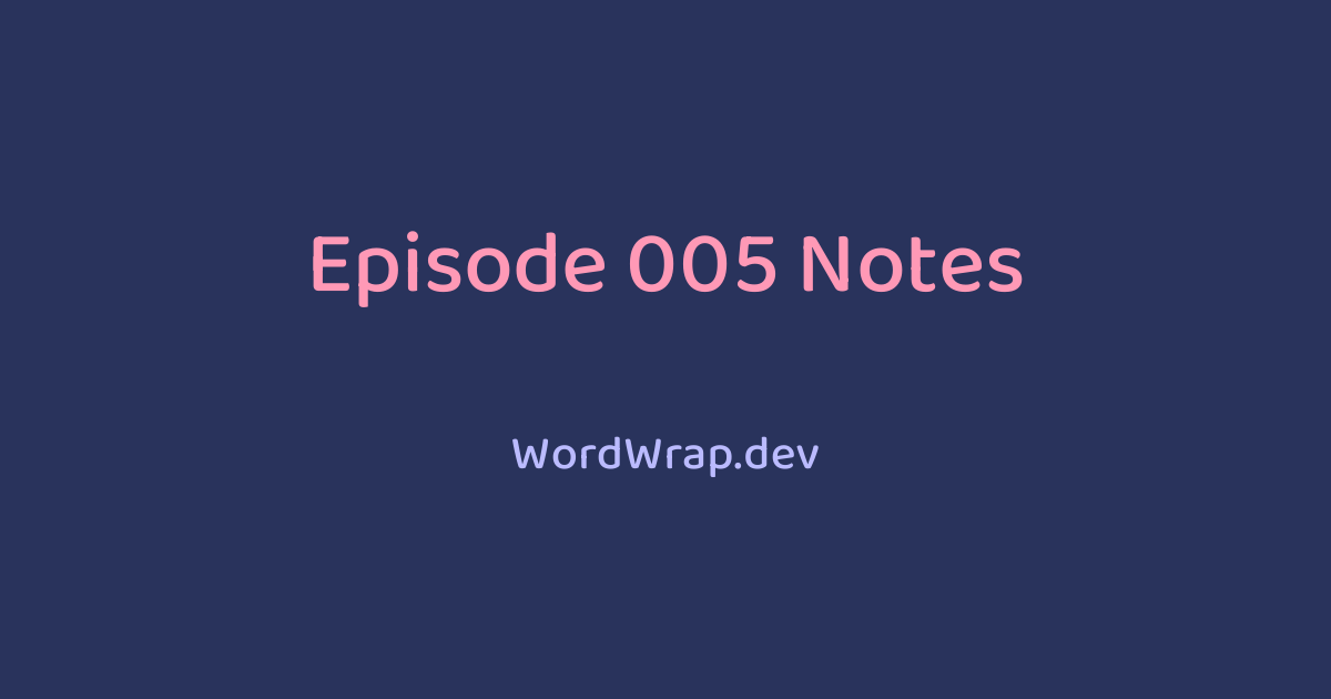 Episode 005 Notes | Word Wrap
